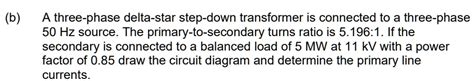 Solved B A Three Phase Delta Star Step Down Transformer Is Connected To A Three Phase