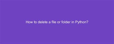 How To Delete A File Or Folder In Python
