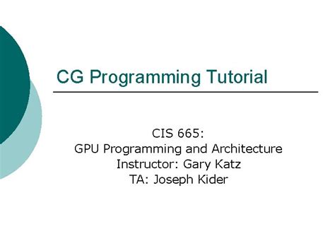 cg programming tutorial cis 665 gpu programming and