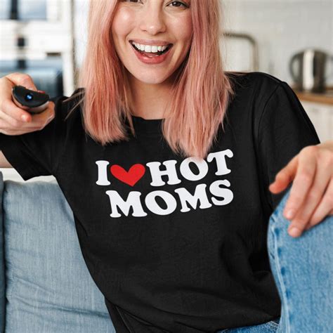 I Love Hot Moms Shirts Etsy