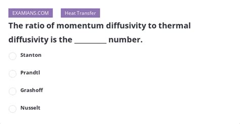 The Ratio Of Momentum Diffusivity To Thermal Diffusivity Is The