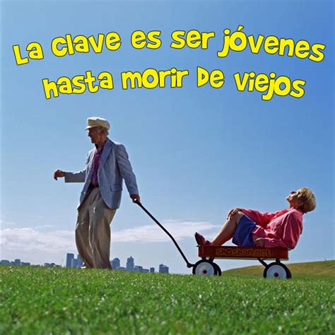 Imágenes Y Frases Universales La Clave Es Ser Jóvenes Hasta Morir De