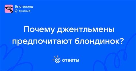 Почему джентльмены предпочитают блондинок Ответы Mail