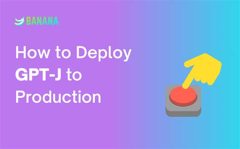 How To Deploy GPT J To Production The Easy Way Banana