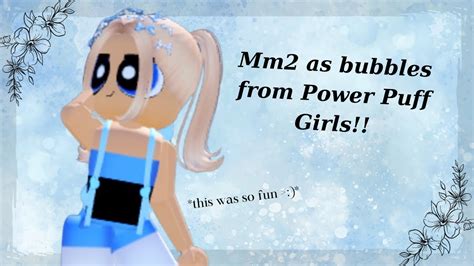 Mm2 As Bubbles From The Power Puff Girls Murder Mystery 2 Youtube