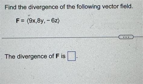 Solved Find The Divergence Of The Following Vector Field Chegg Com