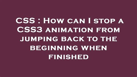 css how can i stop a css3 animation from jumping back to the