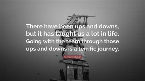 Sachin Tendulkar Quote There Have Been Ups And Downs But It Has