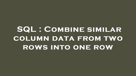 Sql Combine Similar Column Data From Two Rows Into One Row Youtube