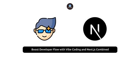 Boost Developer Flow With Vibe Coding And Nextjs Combined