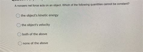 Solved A Nonzero Net Force Acts On An Object Which Of The