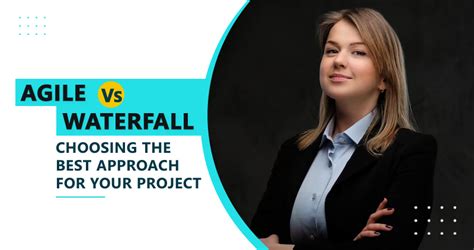 Agile Vs Waterfall Choosing The Best Approach For Your Project