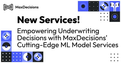 empowering underwriting decisions with maxdecisions cutting edge ml