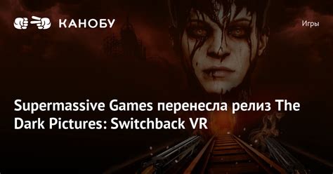 Supermassive Games перенесла релиз The Dark Pictures Switchback Vr