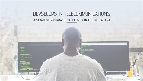 Devsecops In Telecommunications A Strategic Approach To Cybersecurity