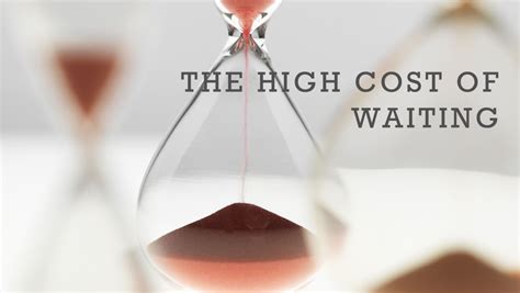 The High Cost Of Waiting