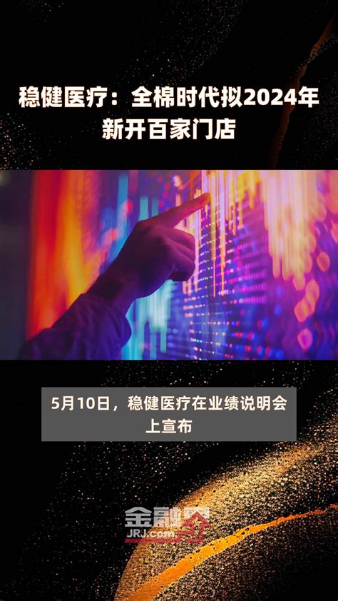 稳健医疗全棉时代拟2024年新开百家门店 快报 凤凰网视频 凤凰网
