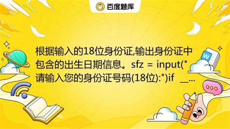 根据输入的18位身份证输出身份证中包含的出生日期信息。sfz Input请输入您的身份证号码18位if ①