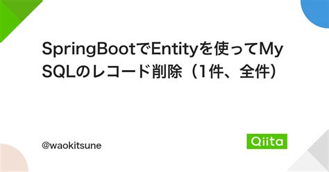Springbootでentityを使ってmysqlのレコード削除（1件、全件） Java Qiita