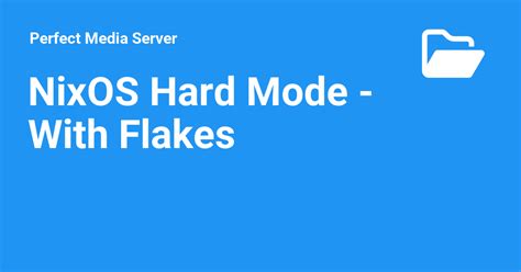 NixOS Hard Mode With Flakes Perfect Media Server