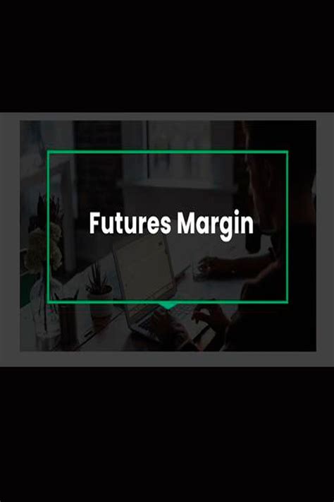 Futures Margin Explained Requirements Examples And Types Futures Contract Fundamental