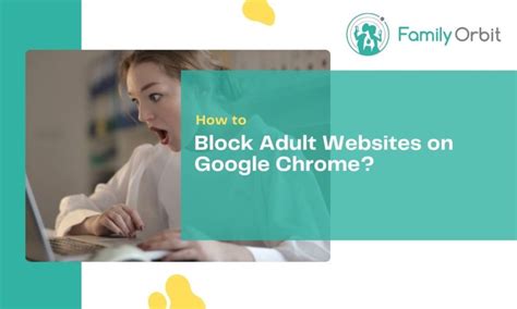 How To Block Adult Websites On Google Chrome Parental Control For Chrome Family Orbit Blog