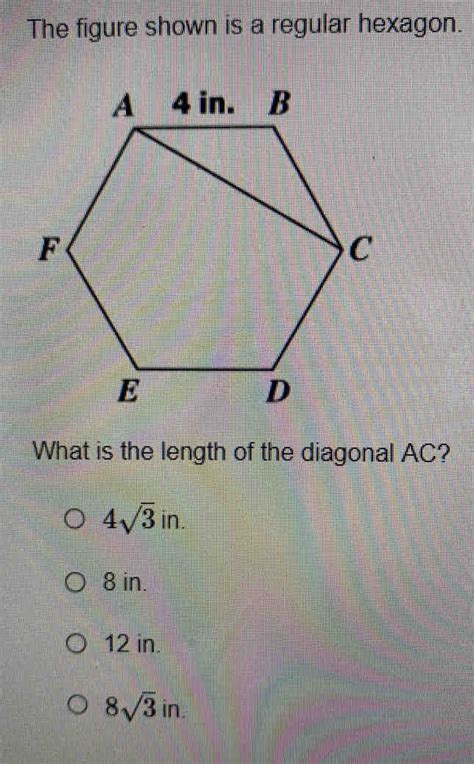 Solved The Figure Shown Is A Regular Hexagon What Is The Length Of The Diagonal Ac 4sqrt 3
