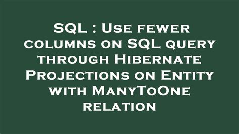 Sql Use Fewer Columns On Sql Query Through Hibernate Projections On Entity With Manytoone