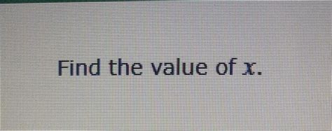 Solved Find The Value Of X Chegg Com Solved Find The Value Of X Chegg Com