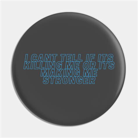 I Cant Tell If Its Killing Me Or Its Making Me Stronger Sweary Pin Teepublic