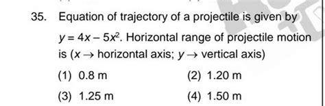 Equation Of Trajectory Of A Projectile Is Given By Y 4x−5x2 Horizontal R