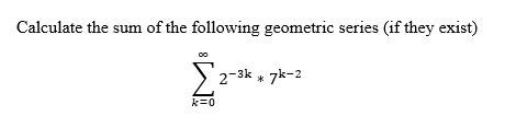 Solved Calculate The Sum Of The Following Geometric Series Chegg Com