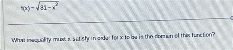 solved f x 81 x22what inequality must x ﻿satisfy in order