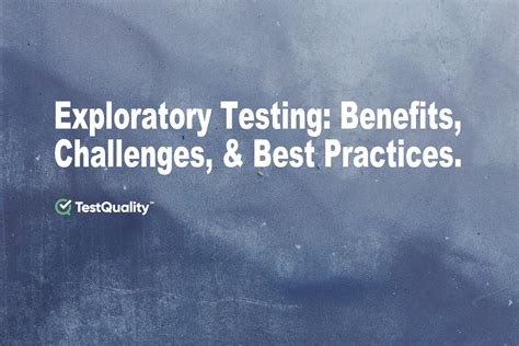 Exploratory Testing Best Practices Benefits And Challenges
