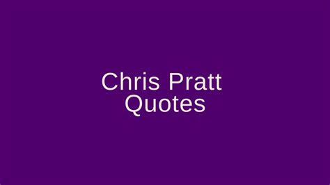 Chris Pratt Quotes Pretty Phrases