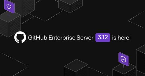 Github Enterprise Server 312 Is Now Generally Available The Github Blog