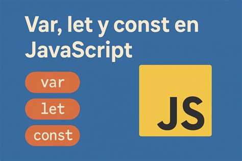 Var Let Y Const En Javascript ¿cuál Es La Diferencia