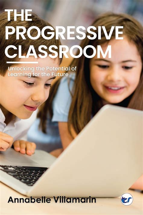 The Progressive Classroom Unlocking The Potential Of Learning For The