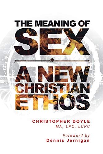 The Meaning Of Sex A New Christian Ethos Christopher Doyle