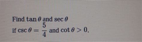 solved find tan θ and sec θ if csc θ 5 4 and cot θ 0 [math]