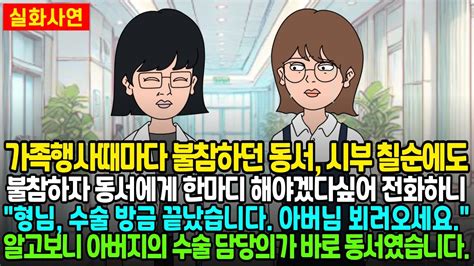 가족행사때마다 불참하던 동서 시부 칠순에도 불참하자 동서에게 전화하니 형님 수술 끝났습니다 아버님 뵈러오세요 알고보니 아버지의 수술 담당의가 바로 동서였습니다
