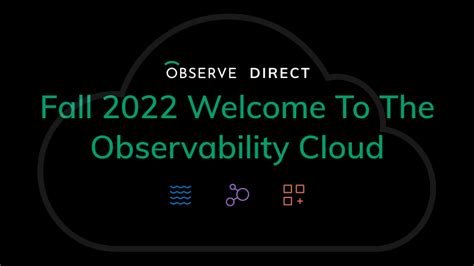 Observe Direct Fall 2022 Welcome To The Observability Cloud