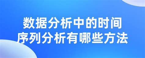 数据分析中的时间序列分析有哪些方法 数据分析中的时间序列分析有哪些方法