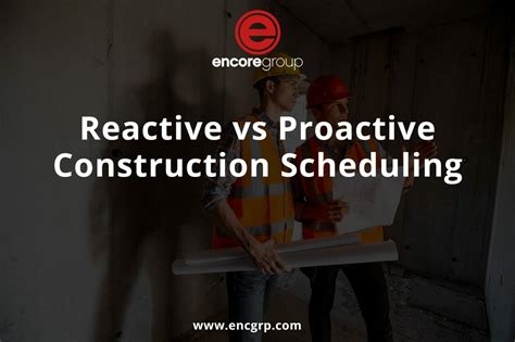 Reactive Vs Proactive Construction Scheduling Encore Group