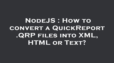 Nodejs How To Convert A Quickreport Qrp Files Into Xml Html Or Text