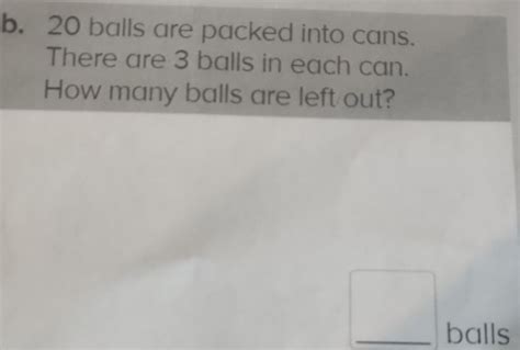Solved B 20 Balls Are Packed Into Cans There Are 3 Balls In Each Can