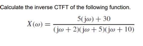 solved calculate the inverse ctft of the following function