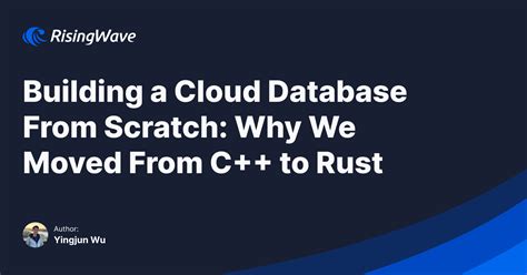 Building A Cloud Database From Scratch Why We Moved From C To Rust