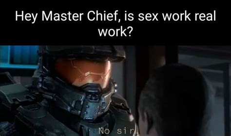 Hey Master Chief Is Sex Work Real Work No Si IFunny