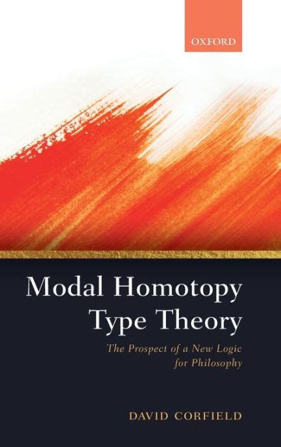 Modal Homotopy Type Theory The Prospect Of A New Logic For Philosophy By David Corfield